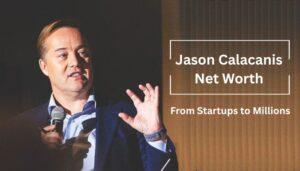 Jason Calacanis Net Worth: From Startups to Millions